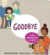GOODBYE: A FIRST CONVERSATION ABOUT GRIEF - MEGAN MADISON; JESSICA ...