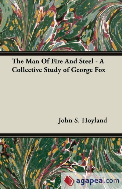 THE MAN OF FIRE AND STEEL - A COLLECTIVE STUDY OF GEORGE FOX - JOHN S ...