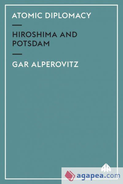 ATOMIC DIPLOMACY: HIROSHIMA AND POTSDAM - GAR ALPEROVITZ - 9780745309477