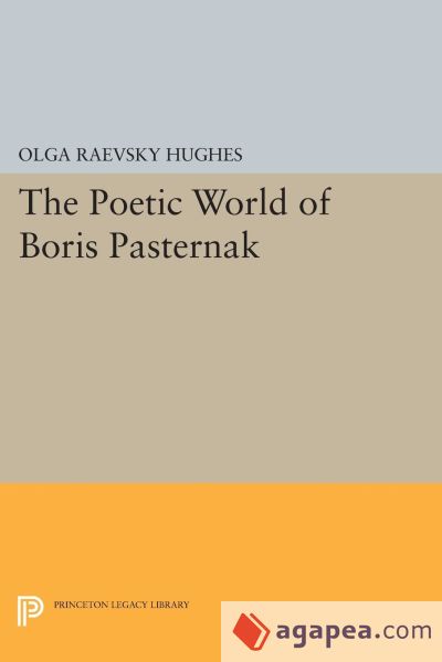 THE POETIC WORLD OF BORIS PASTERNAK - OLGA RAEVSKY HUGHES - 9780691618258