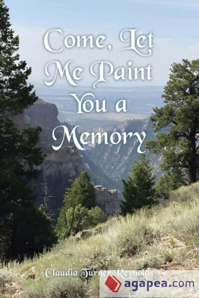 COME, LET ME PAINT YOU A MEMORY - CLAUDIA TURNER REYNOLDS - 9798897632633