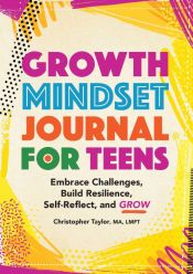 GROWTH MINDSET JOURNAL FOR TEENS: EMBRACE CHALLENGES, BUILD RESILIENCE ...