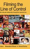 FILMING THE LINE OF CONTROL: THE INDO-PAK RELATIONSHIP THROUGH THE ...