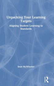 UNPACKING YOUR LEARNING TARGETS: ALIGNING STUDENT LEARNING TO STANDARDS ...