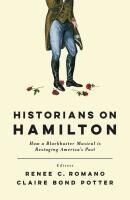 HISTORIANS ON HAMILTON: HOW A BLOCKBUSTER MUSICAL IS RESTAGING AMERICA ...