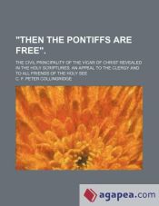 "THEN THE PONTIFFS ARE FREE".; THE CIVIL PRINCIPALITY OF THE VICAR OF ...