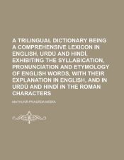 A TRILINGUAL DICTIONARY BEING A COMPREHENSIVE LEXICON IN ENGLISH, URDU ...