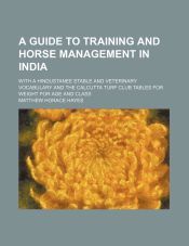 A GUIDE TO TRAINING AND HORSE MANAGEMENT IN INDIA; WITH A HINDUSTANEE ...
