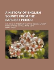 A HISTORY OF ENGLISH SOUNDS FROM THE EARLIEST PERIOD; INCLUDING AN ...