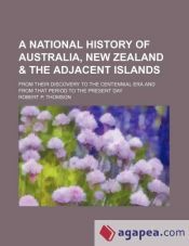 A NATIONAL HISTORY OF AUSTRALIA, NEW ZEALAND & THE ADJACENT ISLANDS ...