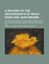 A RECORD OF THE DESCENDANTS OF ISAAC ROSS AND JEAN BROWN; AND THE ...