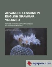 ADVANCED LESSONS IN ENGLISH GRAMMAR VOLUME 3; FOR USE IN HIGHER GRAMMAR ...
