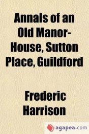 ANNALS OF AN OLD MANOR-HOUSE, SUTTON PLACE, GUILDFORD - FREDERIC ...