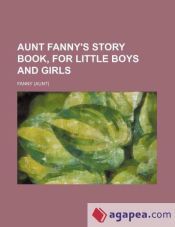 AUNT FANNY'S STORY BOOK, FOR LITTLE BOYS AND GIRLS - FANNY - 9781459036642