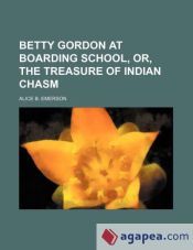 BETTY GORDON AT BOARDING SCHOOL, OR, THE TREASURE OF INDIAN CHASM ...