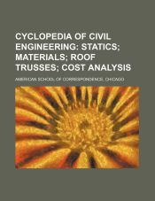 CYCLOPEDIA OF CIVIL ENGINEERING; STATICS MATERIALS ROOF TRUSSES COST ...