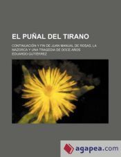 EL PUNAL DEL TIRANO; CONTINUACION Y FIN DE JUAN MANUAL DE ROSAS, LA ...
