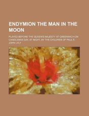 ENDYMION THE MAN IN THE MOON; PLAYED BEFORE THE QUEEN'S MAJESTY AT ...