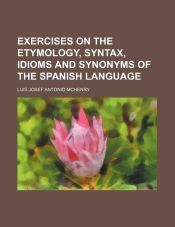 EXERCISES ON THE ETYMOLOGY, SYNTAX, IDIOMS AND SYNONYMS OF THE SPANISH ...