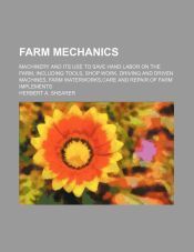 FARM MECHANICS; MACHINERY AND ITS USE TO SAVE HAND LABOR ON THE FARM ...
