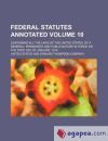 FEDERAL STATUTES ANNOTATED VOLUME 10; CONTAINING ALL THE LAWS OF THE ...