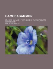 GAMOSAGAMMON; OR, HINTS ON HYMEN. FOR THE USE OF PARTIES ABOUT TO ...