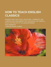 HOW TO TEACH ENGLISH CLASSICS; SUGGESTIONS FOR STUDY, QUESTIONS ...