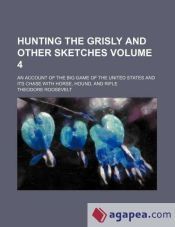HUNTING THE GRISLY AND OTHER SKETCHES; AN ACCOUNT OF THE BIG GAME OF ...