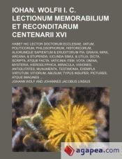 IOHAN. WOLFII I. C. LECTIONUM MEMORABILIUM ET RECONDITARUM CENTENARII ...