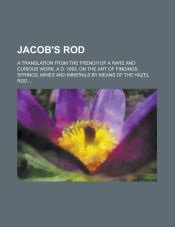 JACOB'S ROD; A TRANSLATION FROM THE FRENCH OF A RARE AND CURIOUS WORK ...