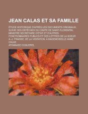 JEAN CALAS ET SA FAMILLE; ETUDE HISTORIQUE D'APRES LES DOCUMENTS ...