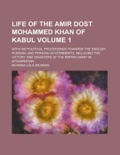 LIFE OF THE AMIR DOST MOHAMMED KHAN OF KABUL; WITH HIS POLITICAL ...