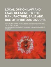 LOCAL OPTION LAW AND LAWS RELATING TO THE MANUFACTURE, SALE AND USE OF ...