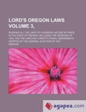 LORD'S OREGON LAWS VOLUME 3, ; SHOWING ALL THE LAWS OF A GENERAL NATURE ...