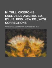 M. TULLI CICERONIS LAELIUS DE AMICITIA. ED. BY J.S. REID. NEW ED., WITH ...