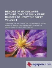 MEMOIRS OF MAXIMILIAN DE BETHUNE, DUKE OF SULLY, PRIME MINISTER TO ...