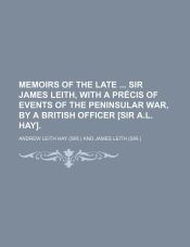 MEMOIRS OF THE LATE SIR JAMES LEITH, WITH A PRECIS OF EVENTS OF THE ...