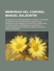 MEMORIAS DEL CORONEL MANUEL BALBONTIN; EPISODIOS DE SU CARRERA MILITAR ...