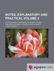 NOTES, EXPLANATORY AND PRACTICAL VOLUME 2; ON THE GOSPELS DESIGNED FOR ...