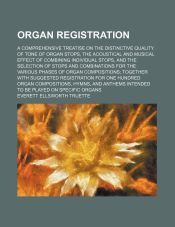 ORGAN REGISTRATION; A COMPREHENSIVE TREATISE ON THE DISTINCTIVE QUALITY ...