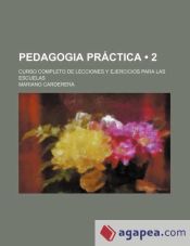 PEDAGOGIA PR CTICA (2); CURSO COMPLETO DE LECCIONES Y EJERCICIOS PARA LAS ESCUELAS - MARIANO ...
