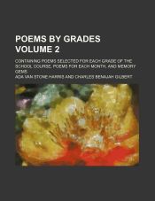 POEMS BY GRADES; CONTAINING POEMS SELECTED FOR EACH GRADE OF THE SCHOOL ...