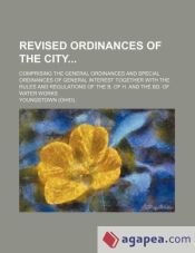 REVISED ORDINANCES OF THE CITY; COMPRISING THE GENERAL ORDINANCES AND ...