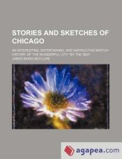 STORIES AND SKETCHES OF CHICAGO; AN INTERESTING, ENTERTAINING, AND ...
