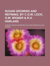 SUGAR GROWING AND REFINING, BY C.G.W. LOCK, G.W. WIGNER & R.H. HARLAND ...