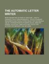 THE AUTOMATIC LETTER WRITER; MORE AND BETTER LETTERS AT LESS COST - HOW ...
