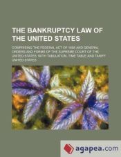 THE BANKRUPTCY LAW OF THE UNITED STATES; COMPRISING THE FEDERAL ACT OF ...
