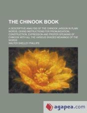 THE CHINOOK BOOK; A DESCRIPTIVE ANALYSIS OF THE CHINOOK JARGON IN PLAIN WORDS, GIVING ...