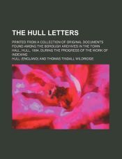 THE HULL LETTERS; PRINTED FROM A COLLECTION OF ORIGINAL DOCUMENTS FOUND ...