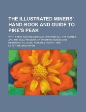 THE ILLUSTRATED MINERS' HAND-BOOK AND GUIDE TO PIKE'S PEAK; WITH A NEW ...